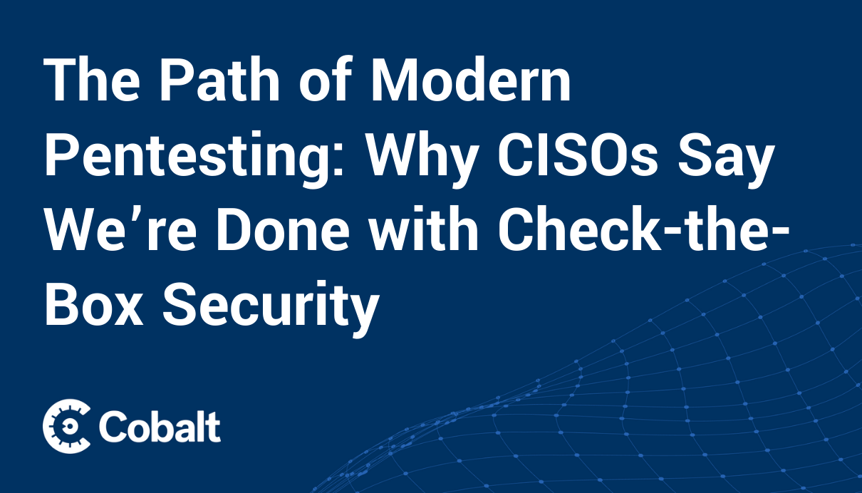 The Path of Modern Pentesting: Why CISOs Say We’re Done with Check-the ...