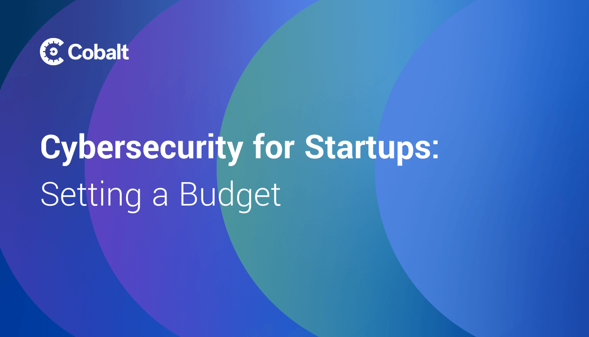 Cybersecurity for Startups: Setting a Budget | Cobalt